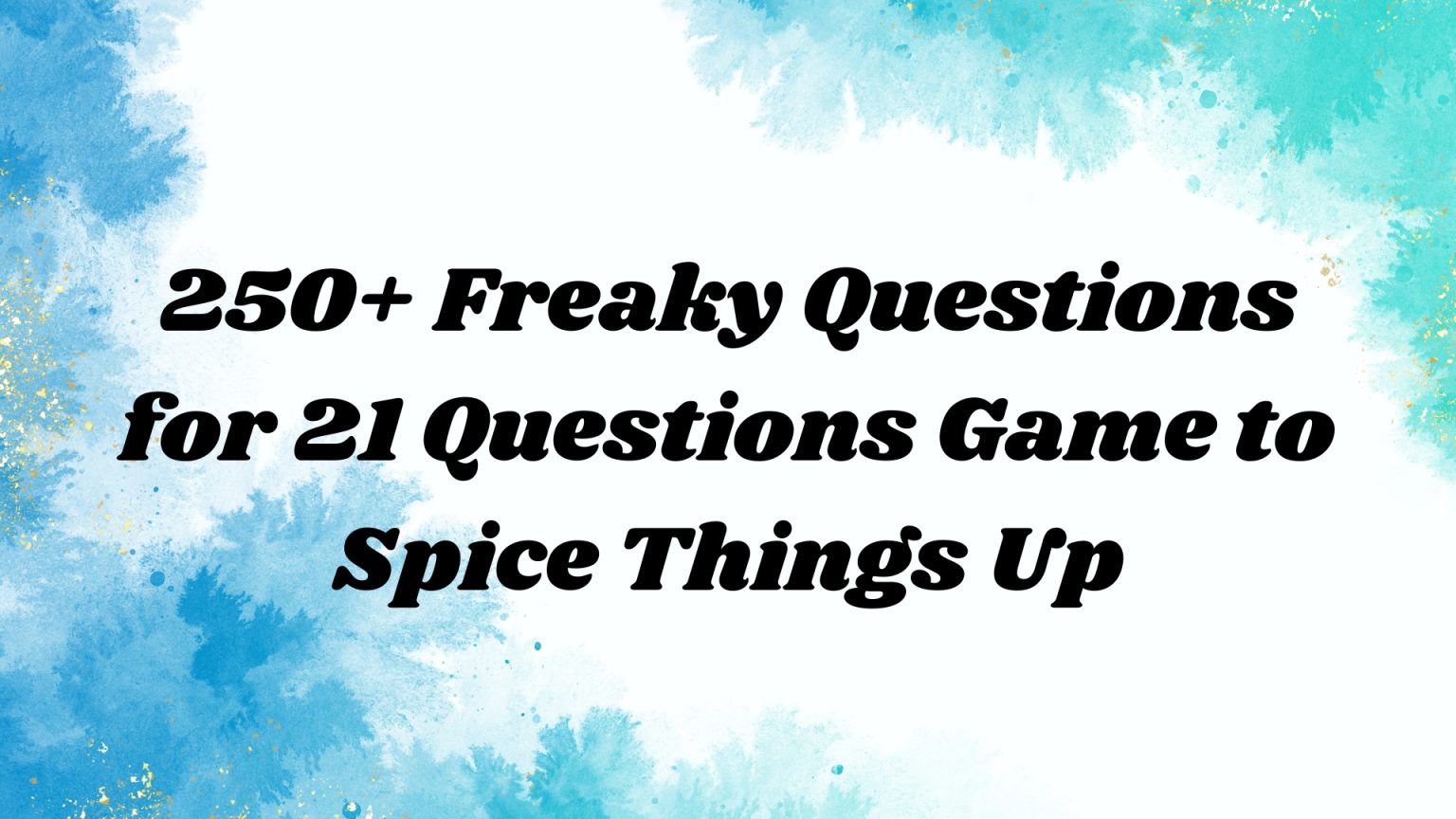 250+ Freaky Questions for 21 Questions Game to Spice Things Up ...